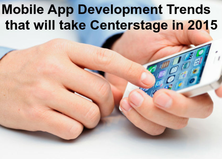 Mobile App Development Trends That Will Take Centerstage in 2015 ...